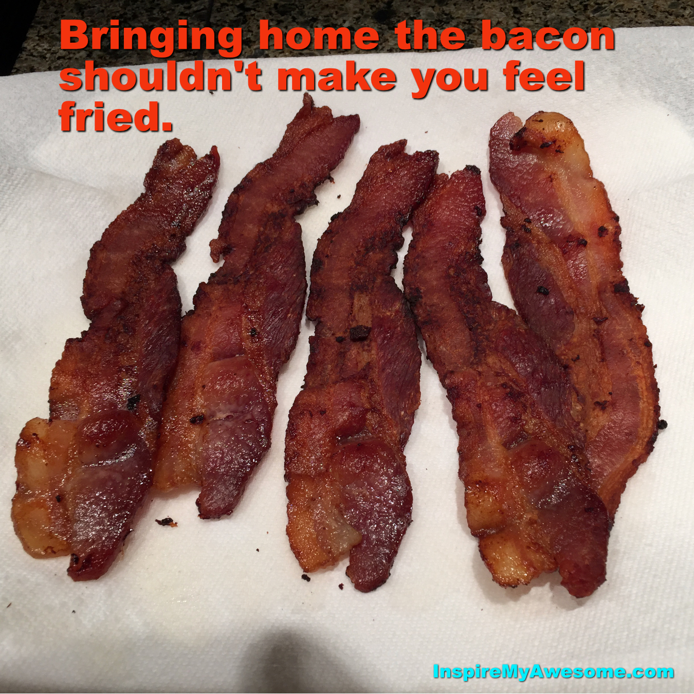 Bringing Home the Bacon - Inspire My Awesome
